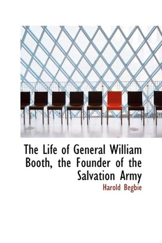 The Life of General William Booth, the Founder of the Salvation Army ...