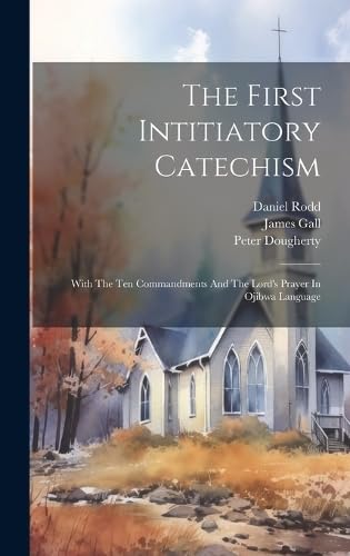The First Intitiatory Catechism: With The Ten Commandments And The Lord ...