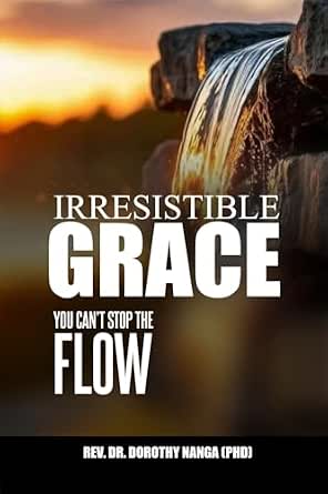 Irresistible Grace: The Flow That Cannot Be Stopped eBook : Nanga (PHD ...