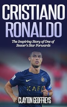 Cristiano Ronaldo: The Inspiring Story of One of Soccer’s Star Forwards (Soccer Biography Books ...