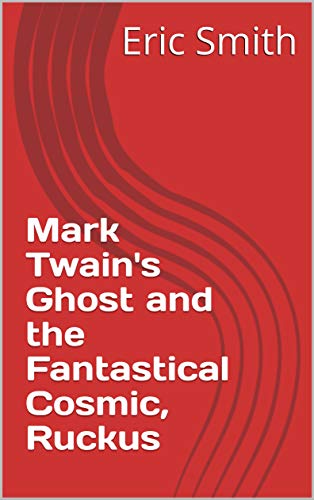 Publication: Mark Twain's Ghost and the Fantastical Cosmic, Ruckus