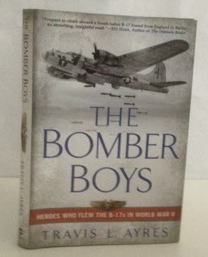 The Bomber Boys: Heroes Who Flew the B-17s in World War II ...