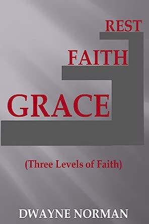Grace, Faith, Rest: Three Levels of Faith: Norman, Dwayne ...