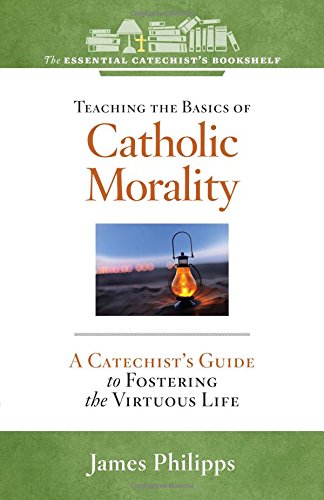 Buy Teaching the Basics of Catholic Morality: A Catechist's Guide to ...