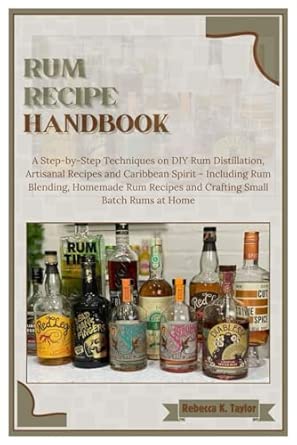 Rum Recipe Handbook: A Step-by-Step Techniques on DIY Rum Distillation ...