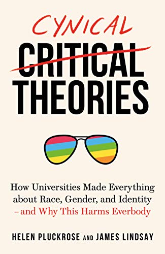 Cynical Theories: How Activist Scholarship Made Everything about Race ...