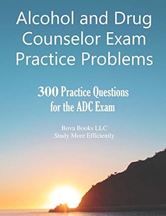 Alcohol and Drug Counselor Exam Practice Problems: 300 Practice ...