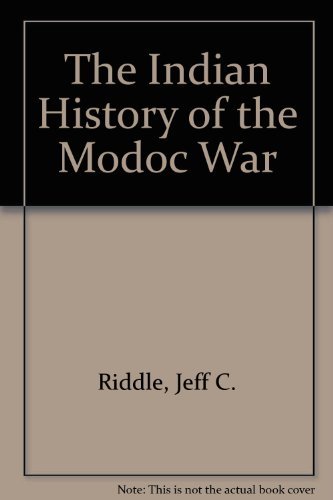 The Indian History of the Modoc War: Riddle, Jeff C.: 9780913522035 ...
