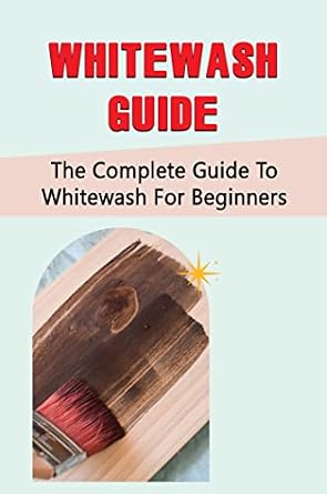 Amazon.com: Whitewash Guide: The Complete Guide To Whitewash For ...
