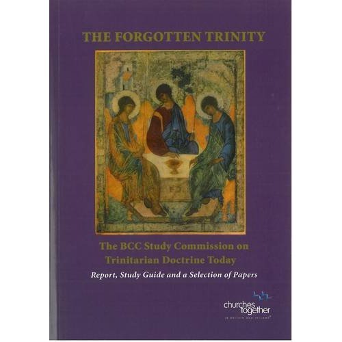 Forgotten Trinity,The: The BCC Study Commission on Trinitarian Doctrine ...