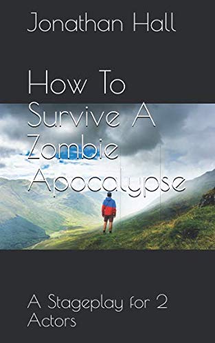 How To Survive A Zombie Apocalypse: A stage play for 2 actors : Hall ...