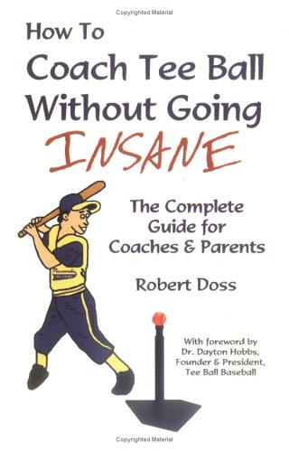 How to Coach Tee Ball Without Going Insane: Doss, Robert: 9780966594409 ...