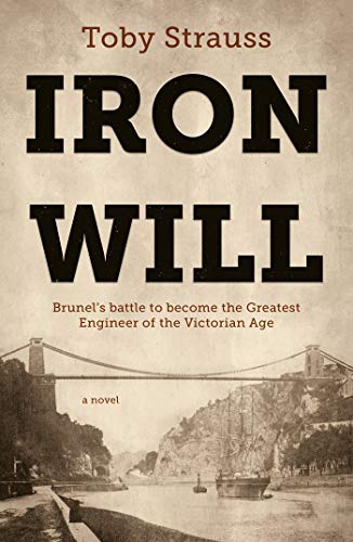Iron Will: Brunel’s Battle to Become the Greatest Engineer of the ...