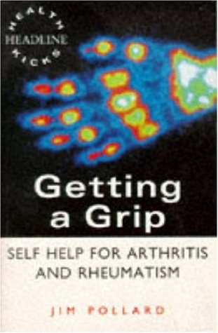 Getting a Grip: Self Help for Arthritis and Rheumatism (Headline Health ...