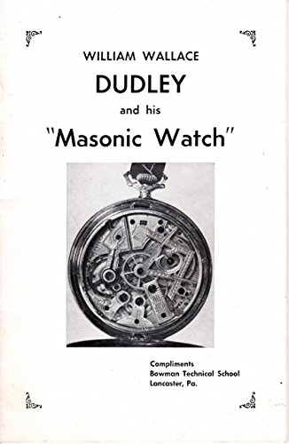 William Wallace Dudley and His Masonic Watch: Jr. Victor Stoltz and E ...