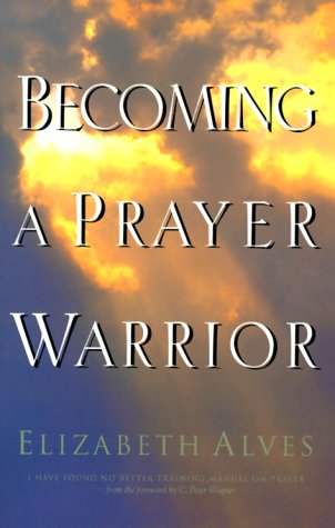 Becoming a Prayer Warrior: Elizabeth Alves: 9780830723331: Amazon.com ...