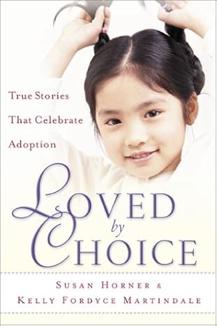 Loved By Choice: True Stories That Celebrate Adoption: Horner, Susan ...