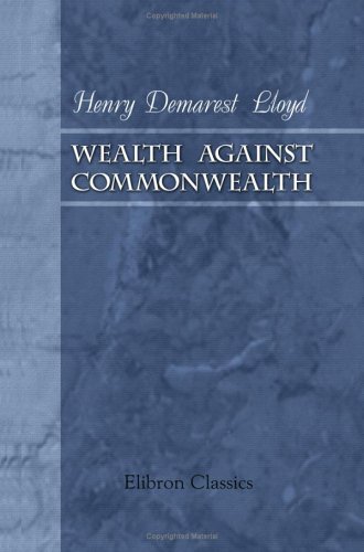 Wealth Against Commonwealth: Lloyd, Henry Demarest: 9781402129001 ...