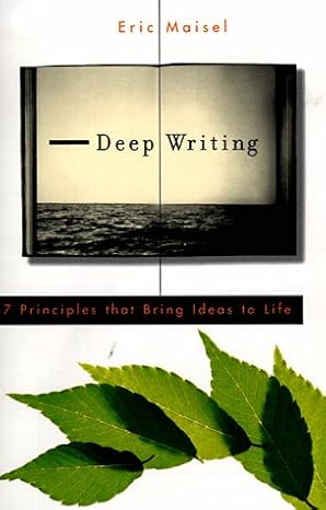 Deep Writing: 7 Principles That Bring Ideas to Life: Maisel, Eric ...
