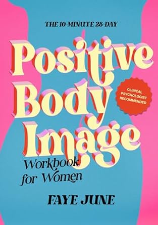 The 10-Minute 28-Day Positive Body Image Workbook for Women: Daily Self ...