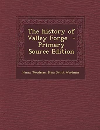 The history of Valley Forge - Primary Source Edition: Woodman, Henry ...