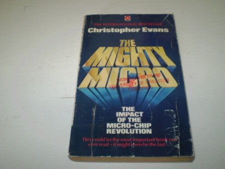 The Mighty Micro: The Impact of the Micro-chip Revolution: Christopher ...