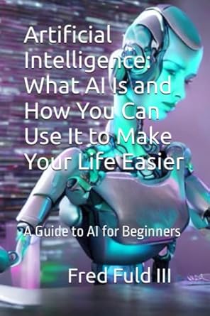 Artificial Intelligence: What AI Is and How You Can Use It to Make Your ...