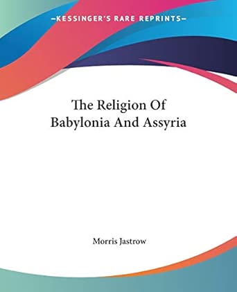 The Religion Of Babylonia And Assyria: Jastrow, Morris: 9781430443025 ...