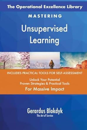 The Operational Excellence Library; Mastering Unsupervised Learning: Gerardus Blokdyk - The Art ...