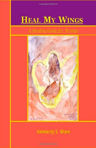 Heal My Wings: A Healing Guide for Women: Kimberly Ware: 9781435750357 ...