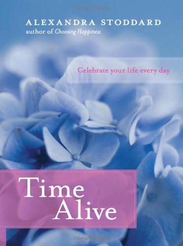 Time Alive: Celebrate Your Life Every Day: Stoddard, Alexandra: Amazon ...