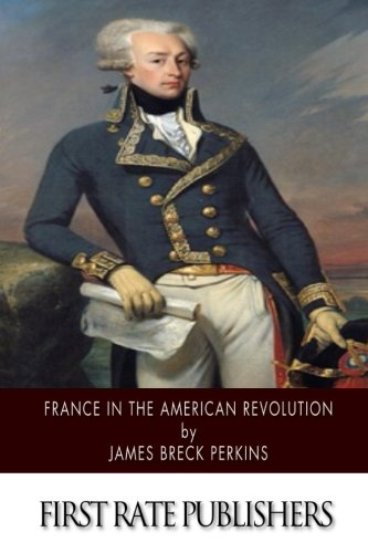 France in the American Revolution: Perkins, James Breck: 9781500201968 ...