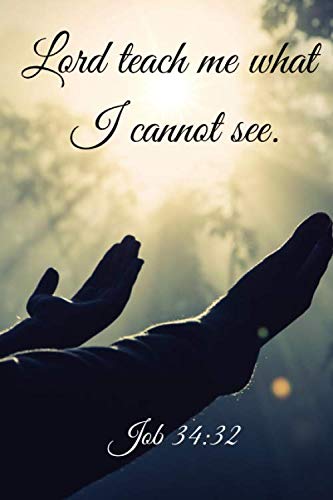 Lord teach me what i cannot see Job 34:32: medium size, portable, lined ...