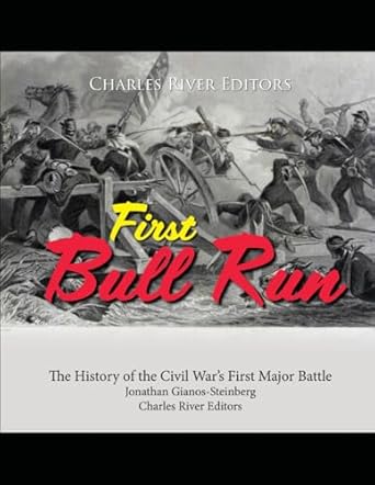 First Bull Run: The History of the Civil War’s First Major Battle ...