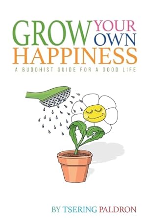 Amazon.com: Grow Your Own Happiness: A Buddhist Guide For a Good Life ...