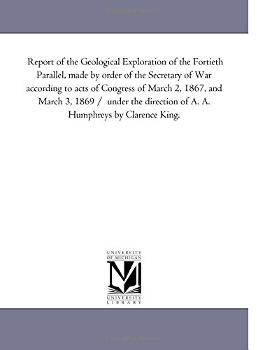 Report of the Geological Exploration of the Fortieth Parallel, made by ...