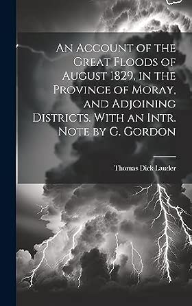 An Account of the Great Floods of August 1829, in the Province of Moray ...