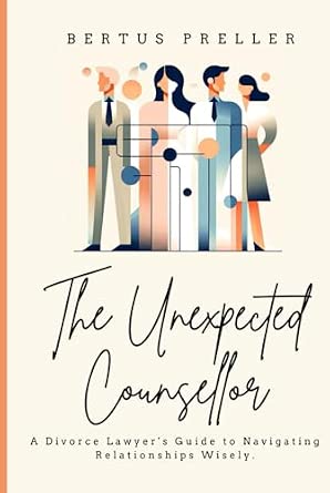 The Unexpected Counsellor.: A Divorce Lawyer's Guide to Navigating ...