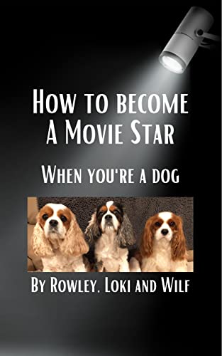 HOW TO BECOME A MOVIE STAR WHEN YOU'RE A DOG: By Rowley, Loki and Wilf ...