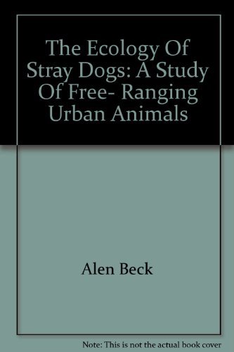 The Ecology of Stray Dogs: A Study of Free-Ranging Urban Animals: Beck ...