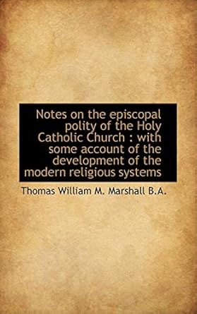 Notes on the Episcopal Polity of the Holy Catholic Church: With Some ...