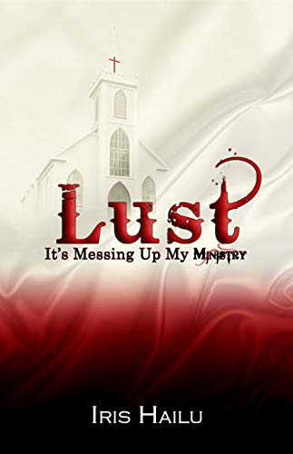 LUST, It's Messing Up My Ministry - Kindle edition by Hailu, Iris. Religion & Spirituality ...