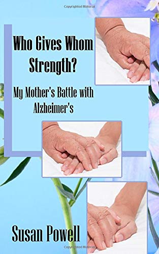 Who Gives Whom Strength?: My Mother's Battle with Alzheimer's: Powell ...