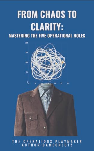 Download From Chaos to Clarity: Mastering the Five Operational Roles Kindle Edition Ebook: GREAT ...