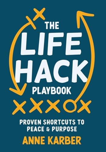 The Life Hack Playbook: Proven Shortcuts to Peace & Purpose: Karber ...