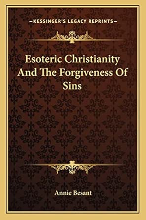 Esoteric Christianity And The Forgiveness Of Sins : Besant, Annie ...