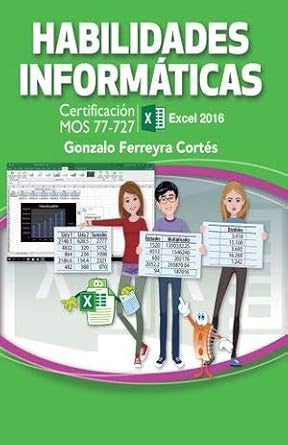 habilidades informaticas. excel 2016 certificacion mos 77 727 : Amazon ...
