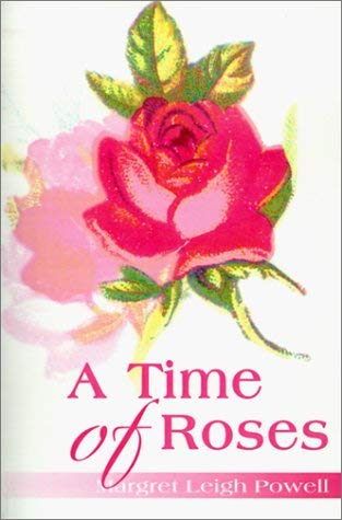 A Time of Roses: Margret Leigh Powell: 9780595154432: Amazon.com: Books