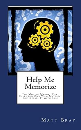 Help Me Memorize: The Missing Manual That Helps You Own Your Material ...