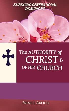 THE AUTHORITY OF CHRIST & OF THE CHURCH: SUBDUING GENERATIONAL ...